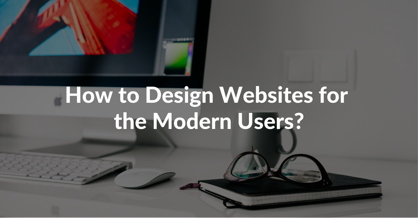 How to Design Websites for the Modern Internet Users in 2022 and Beyond ...